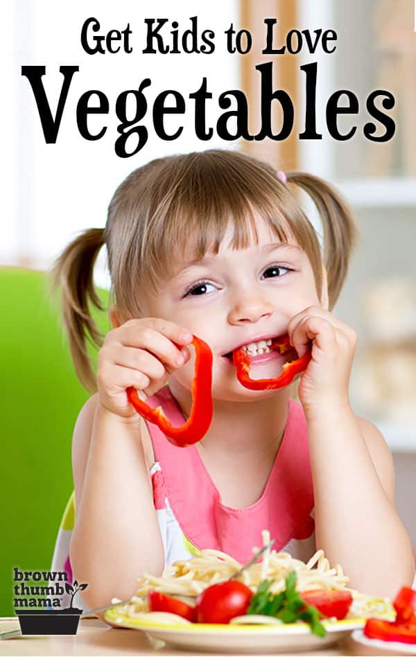 21 Ways to Get Your Kids to Eat Vegetables - Brown Thumb Mama®